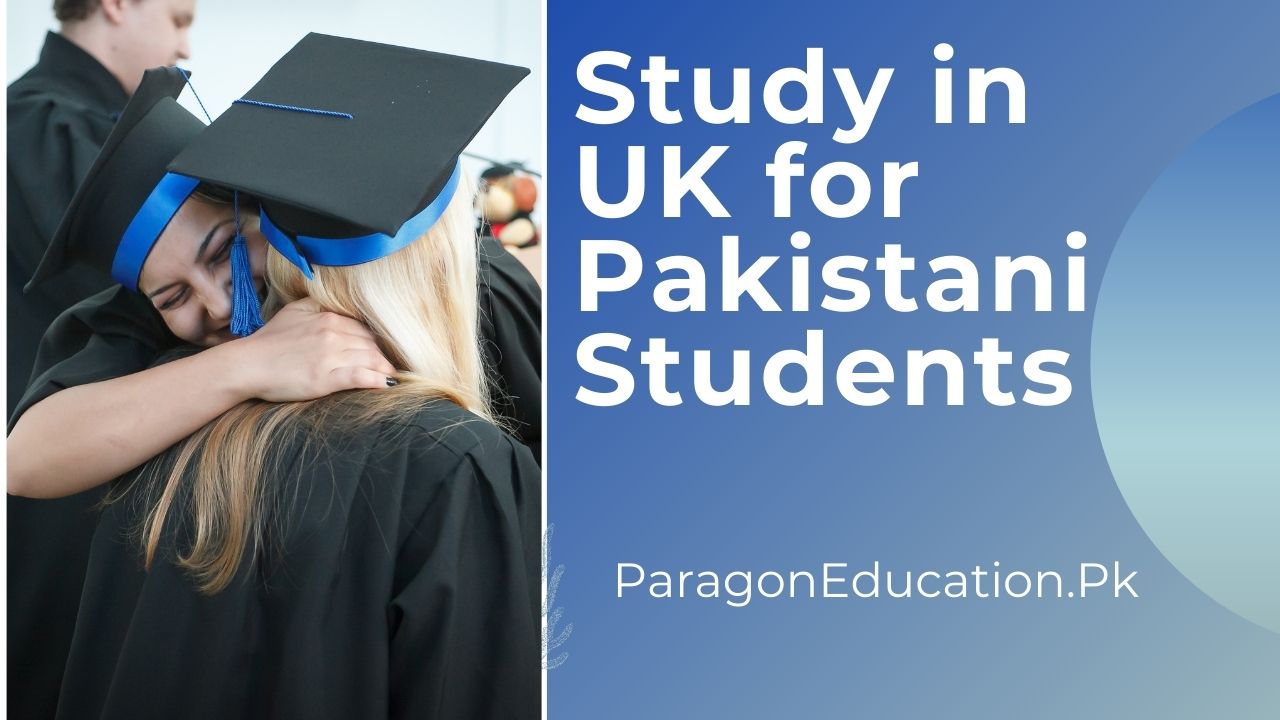 Study in UK From Pakistan【 A Complete Guide 】- Paragon
